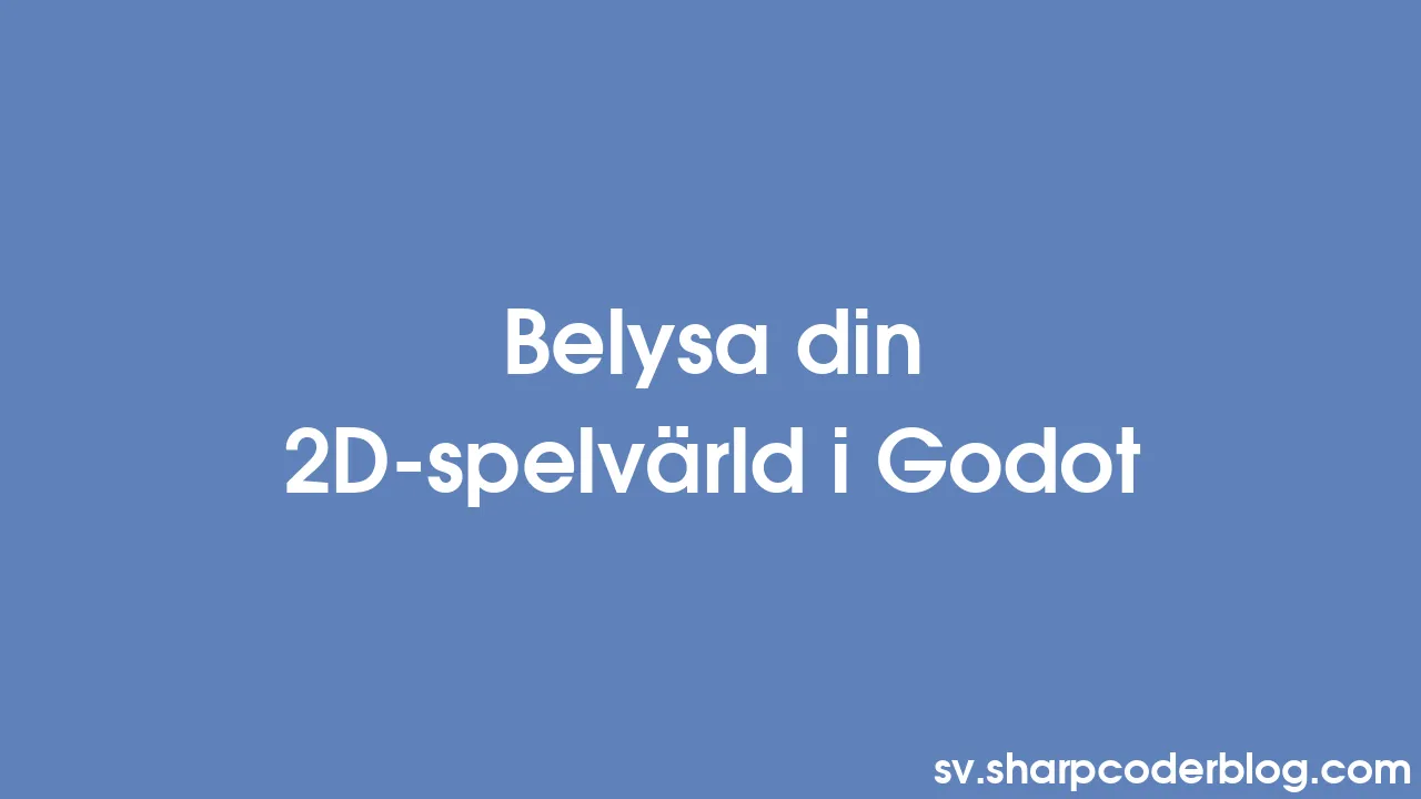Belysa din 2D-spelvärld i Godot | Sharp Coder Blog