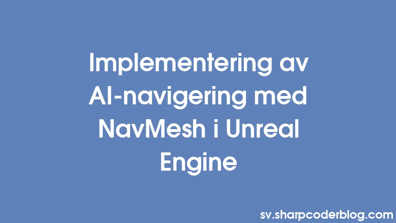 Implementering av AI-navigering med NavMesh i Unreal Engine | Sharp ... Implementering av AI-navigering med NavMesh i Unreal Engine | Sharp ...