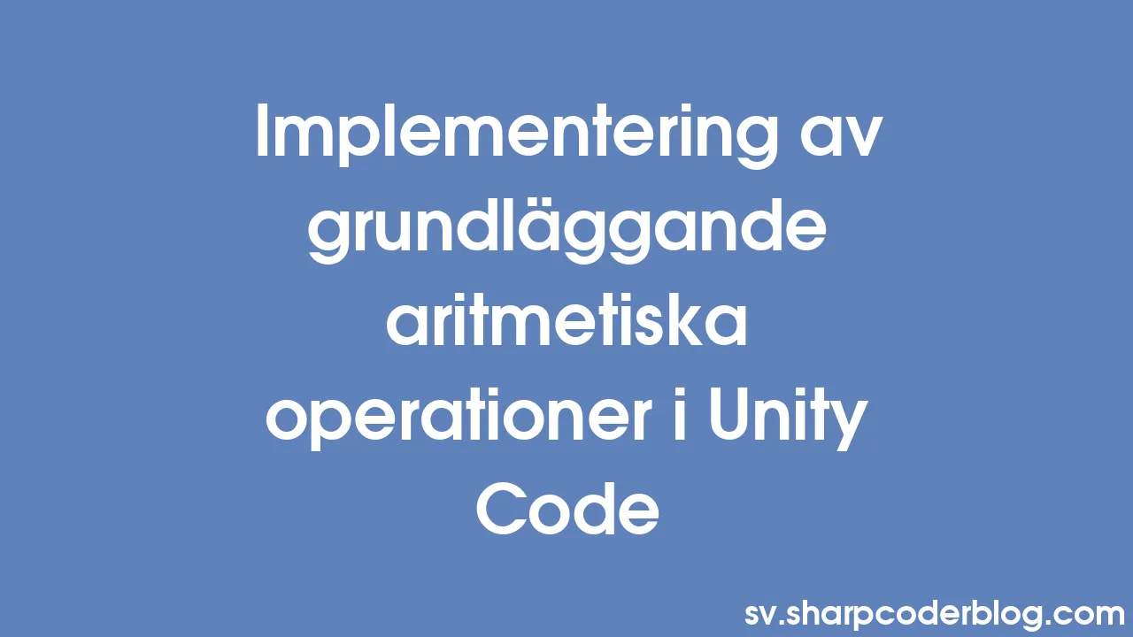 Implementering av grundläggande aritmetiska operationer i Unity Code | Sharp Coder Blog