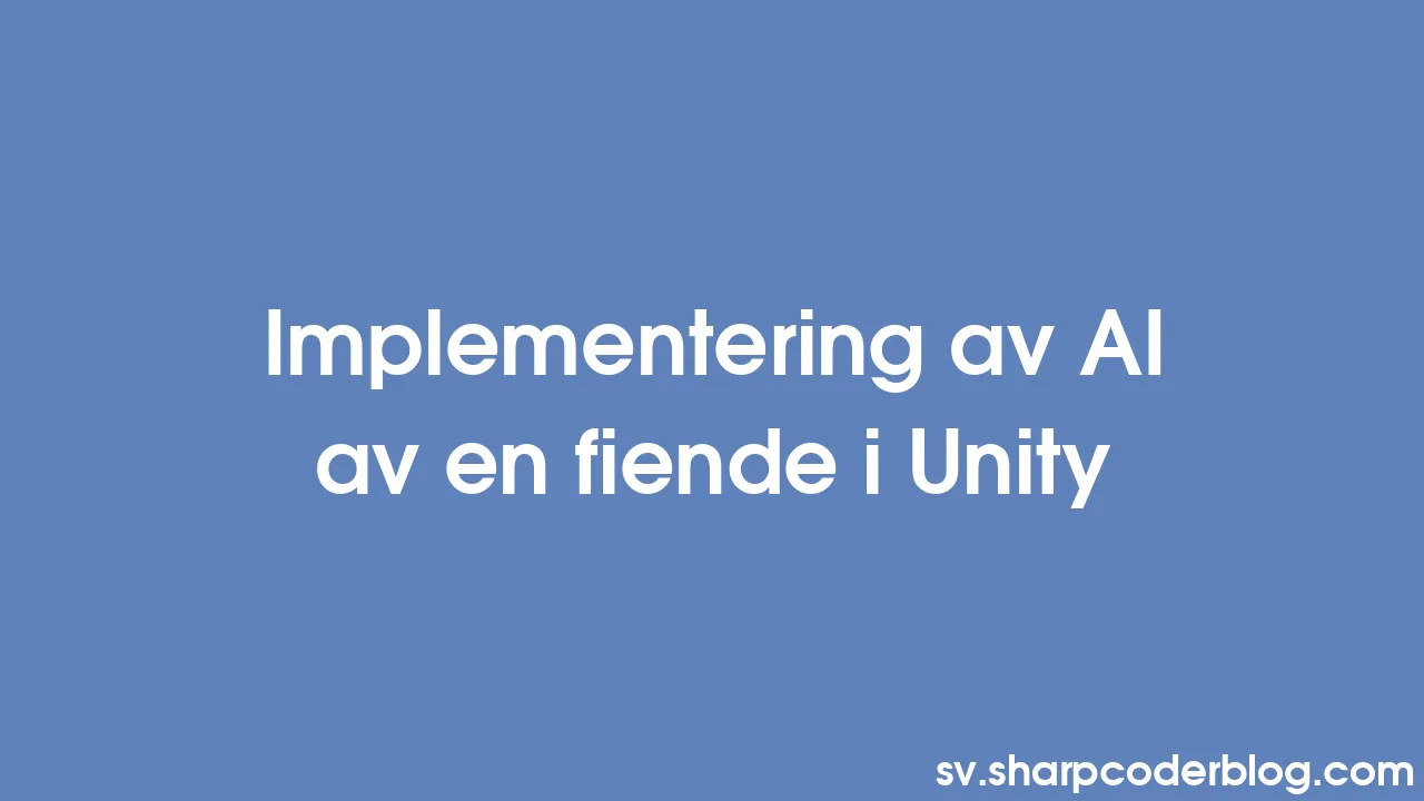Implementering Av Ai Av En Fiende I Unity Sharp Coder Blog