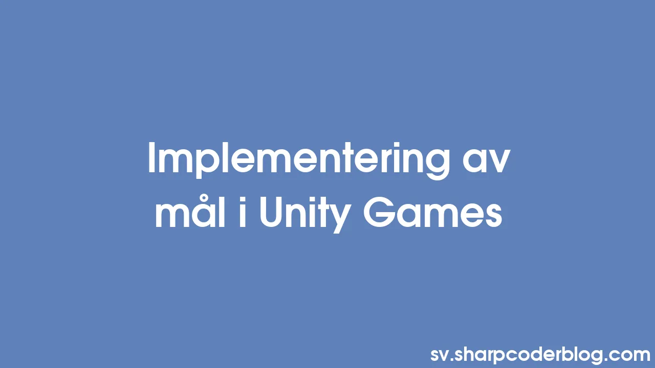 Implementering Av Mål I Unity Games Sharp Coder Blog