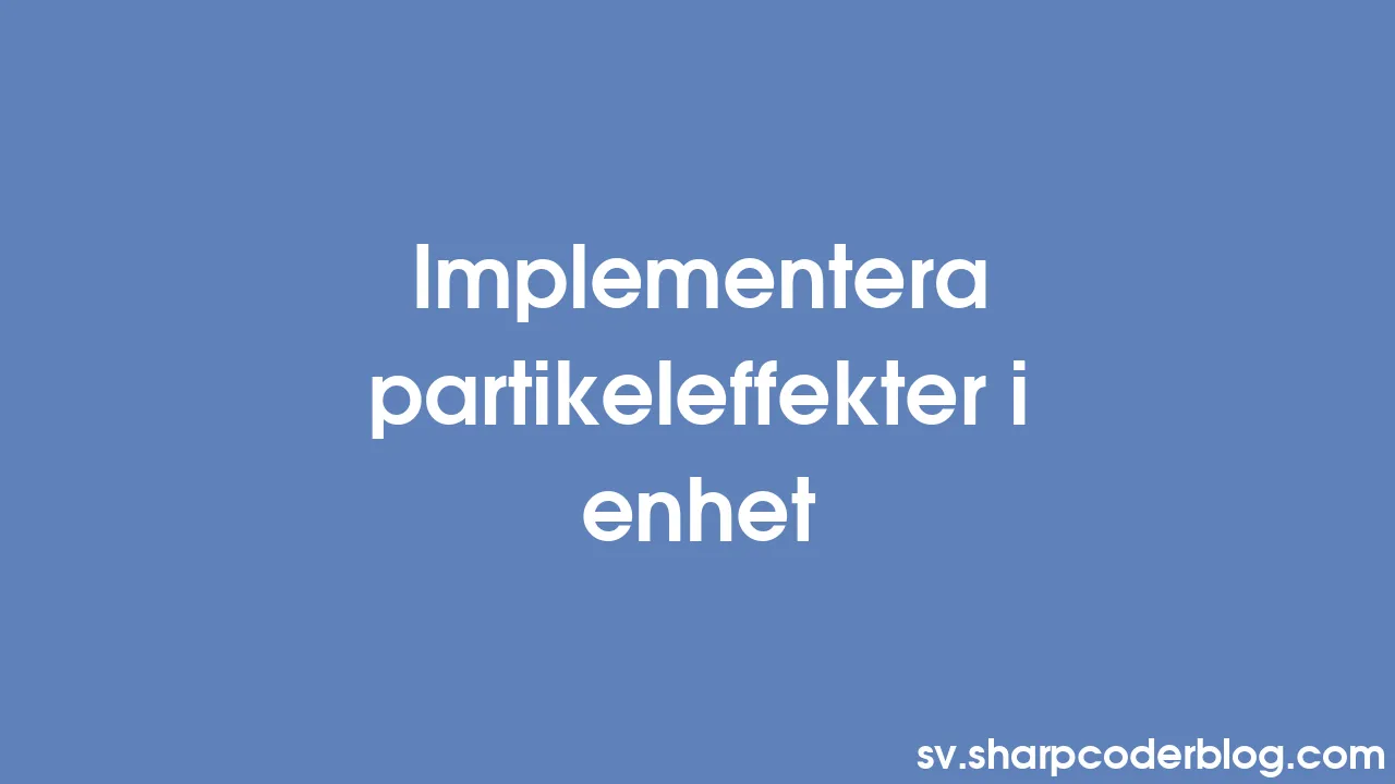Implementera partikeleffekter i enhet | Sharp Coder Blog Implementera partikeleffekter i enhet | Sharp Coder Blog