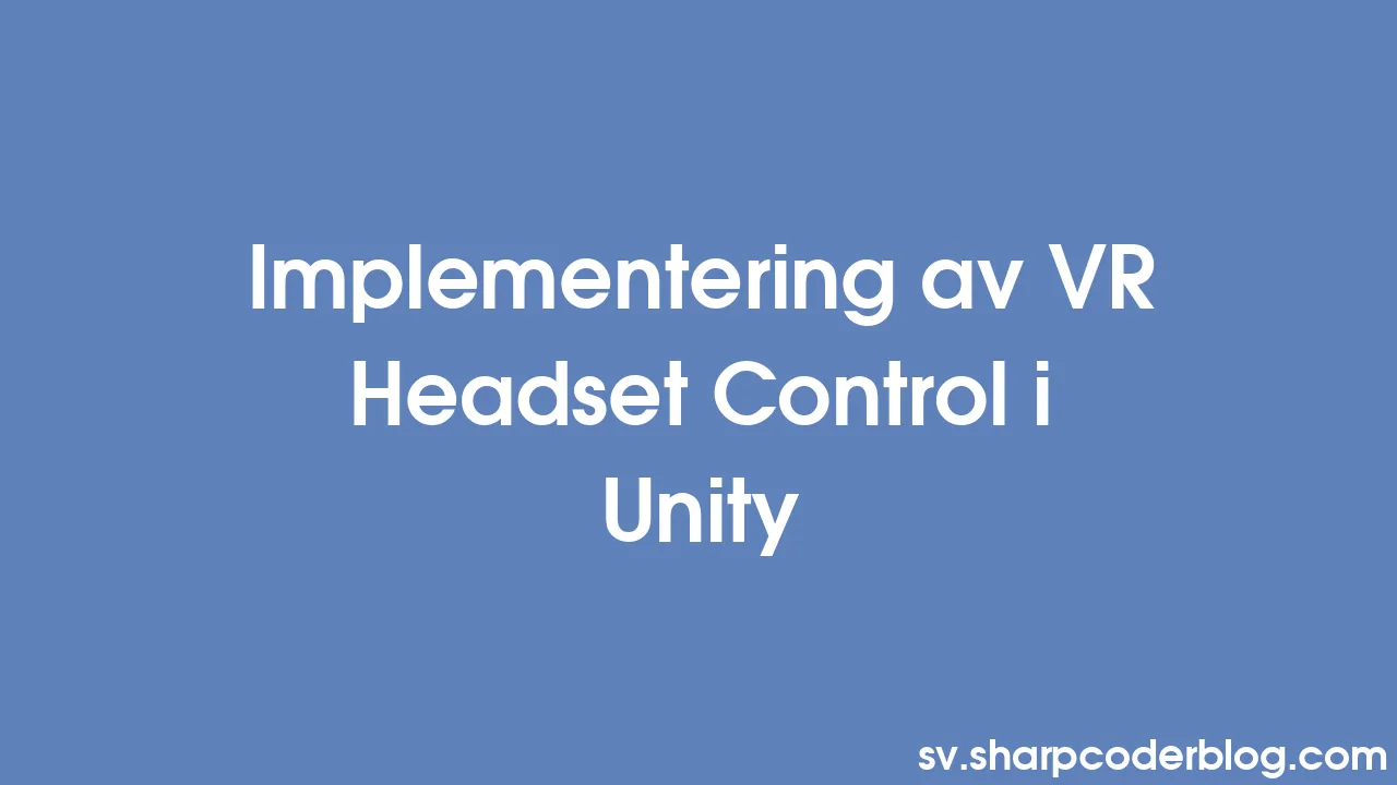 Implementering Av Vr Headset Control I Unity Sharp Coder Blog