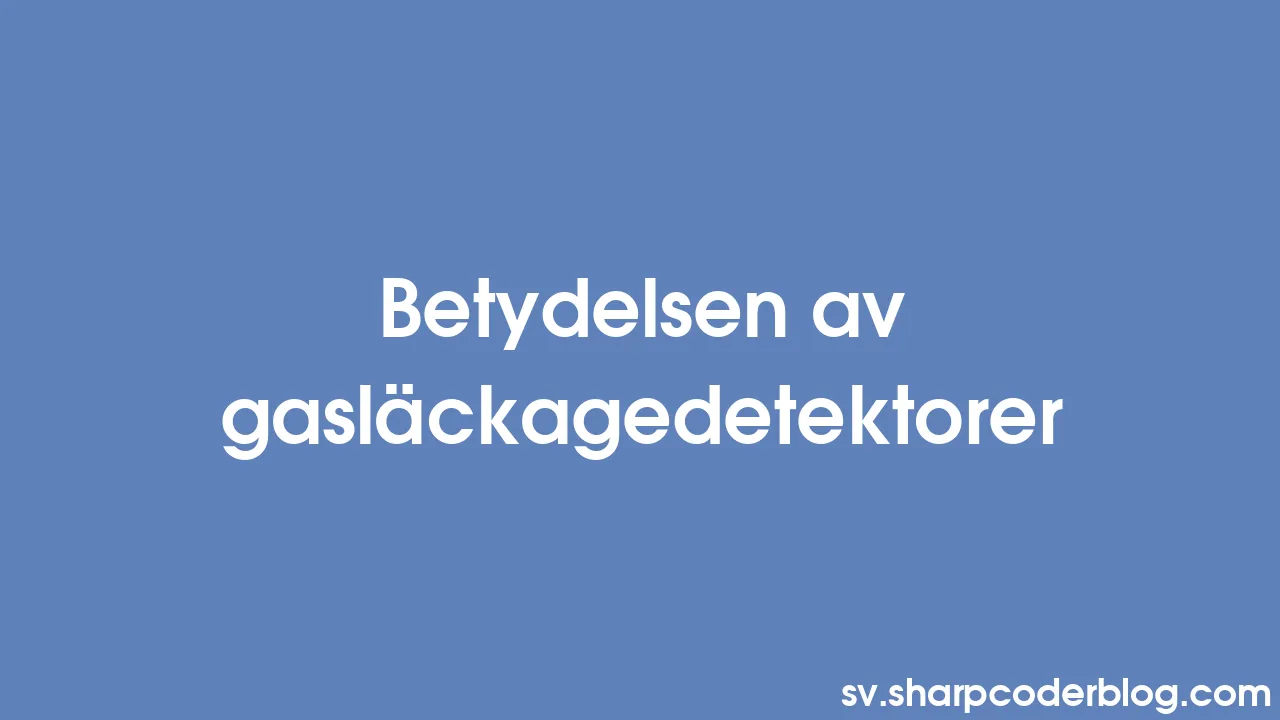 Betydelsen av gasläckagedetektorer | Sharp Coder Blog