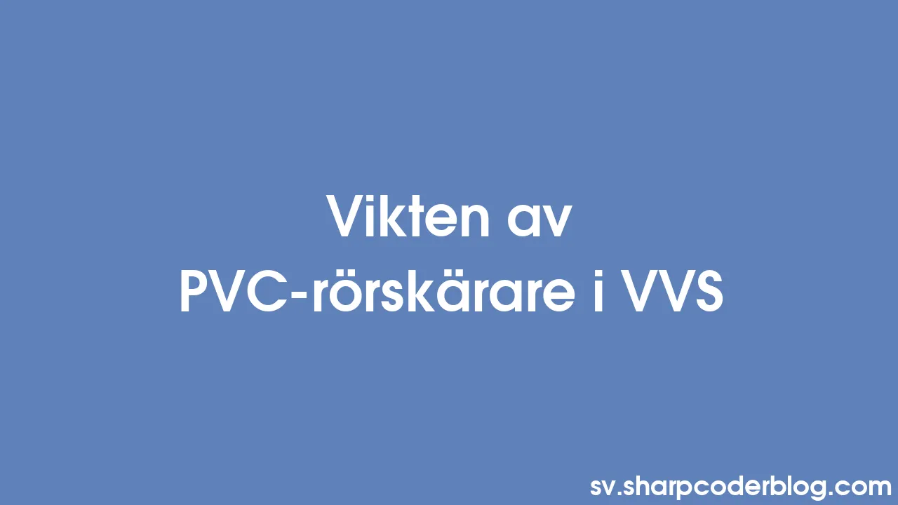 Vikten av PVC-rörskärare i VVS | Sharp Coder Blog