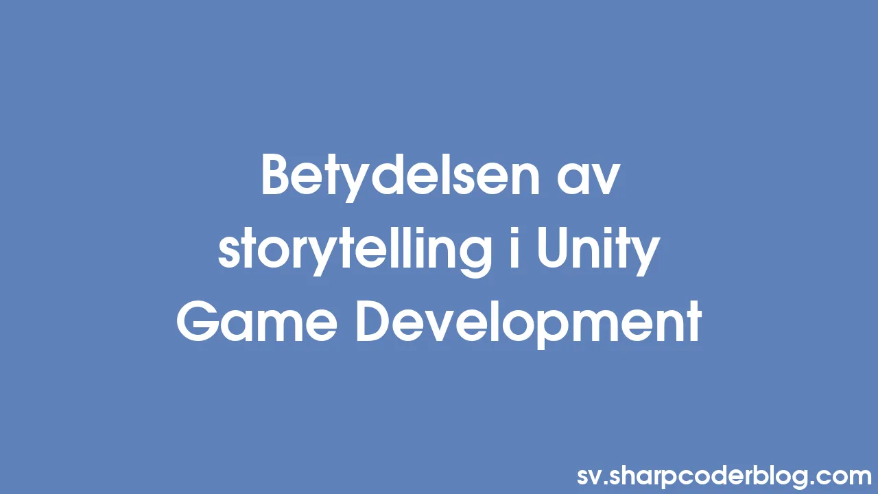 Betydelsen av storytelling i Unity Game Development | Sharp Coder Blog