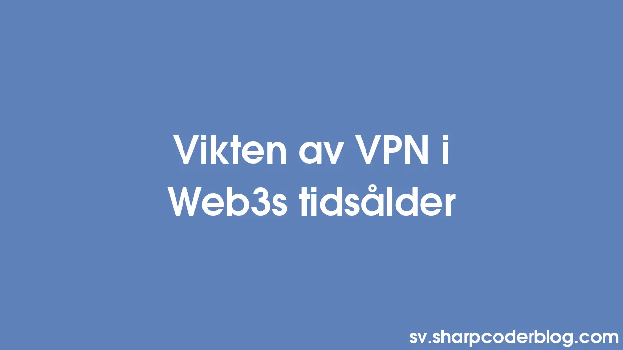 Vikten av VPN i Web3s tidsålder | Sharp Coder Blog