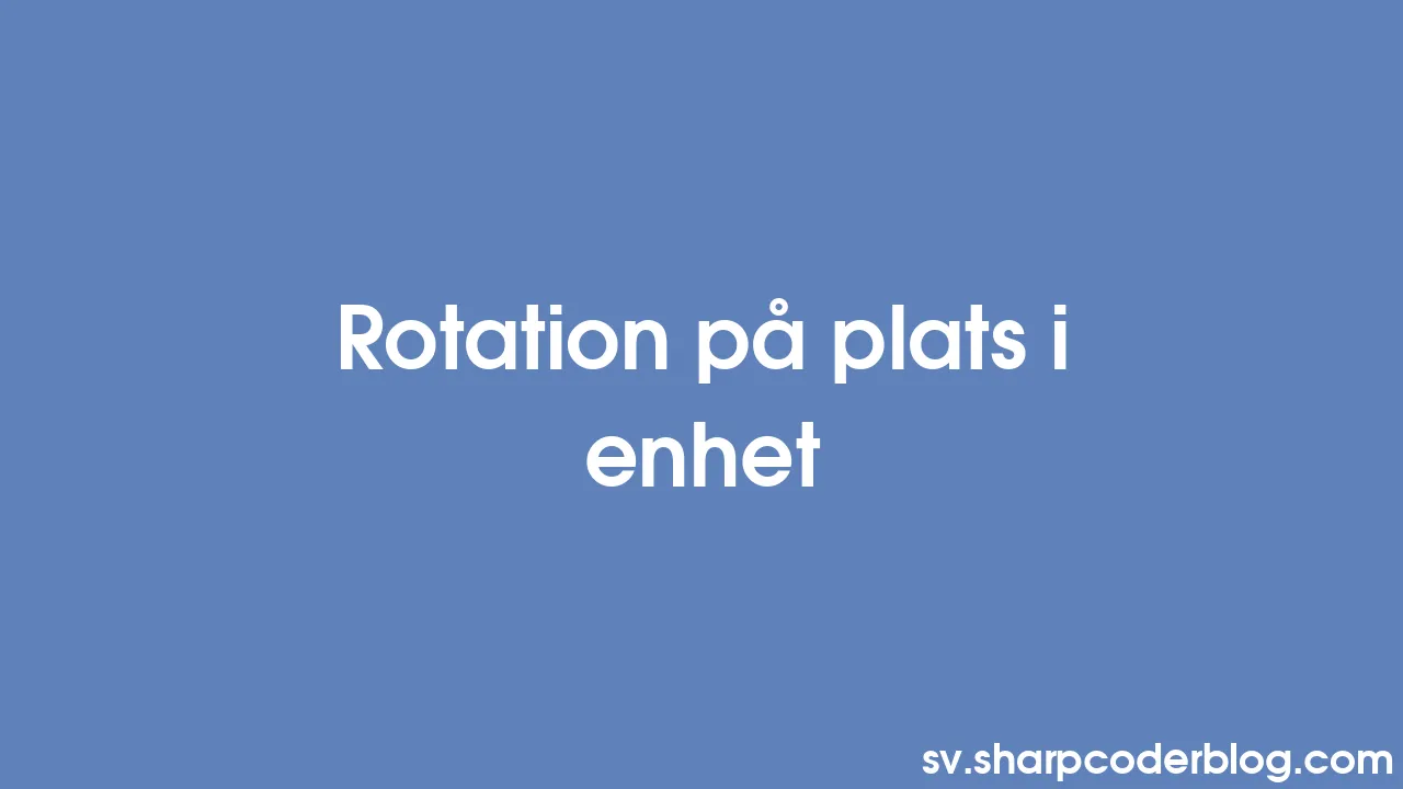 Rotation på plats i enhet | Sharp Coder Blog