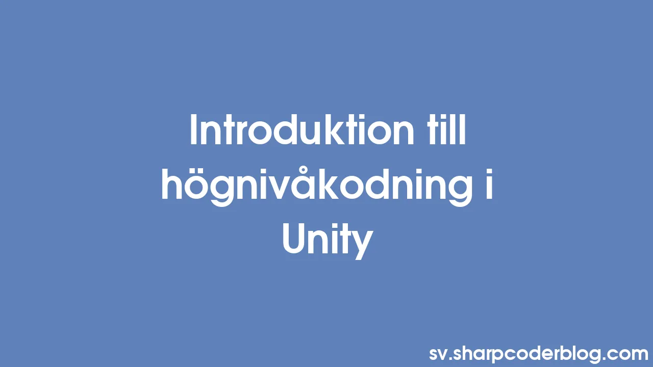 Introduktion till högnivåkodning i Unity | Sharp Coder Blog