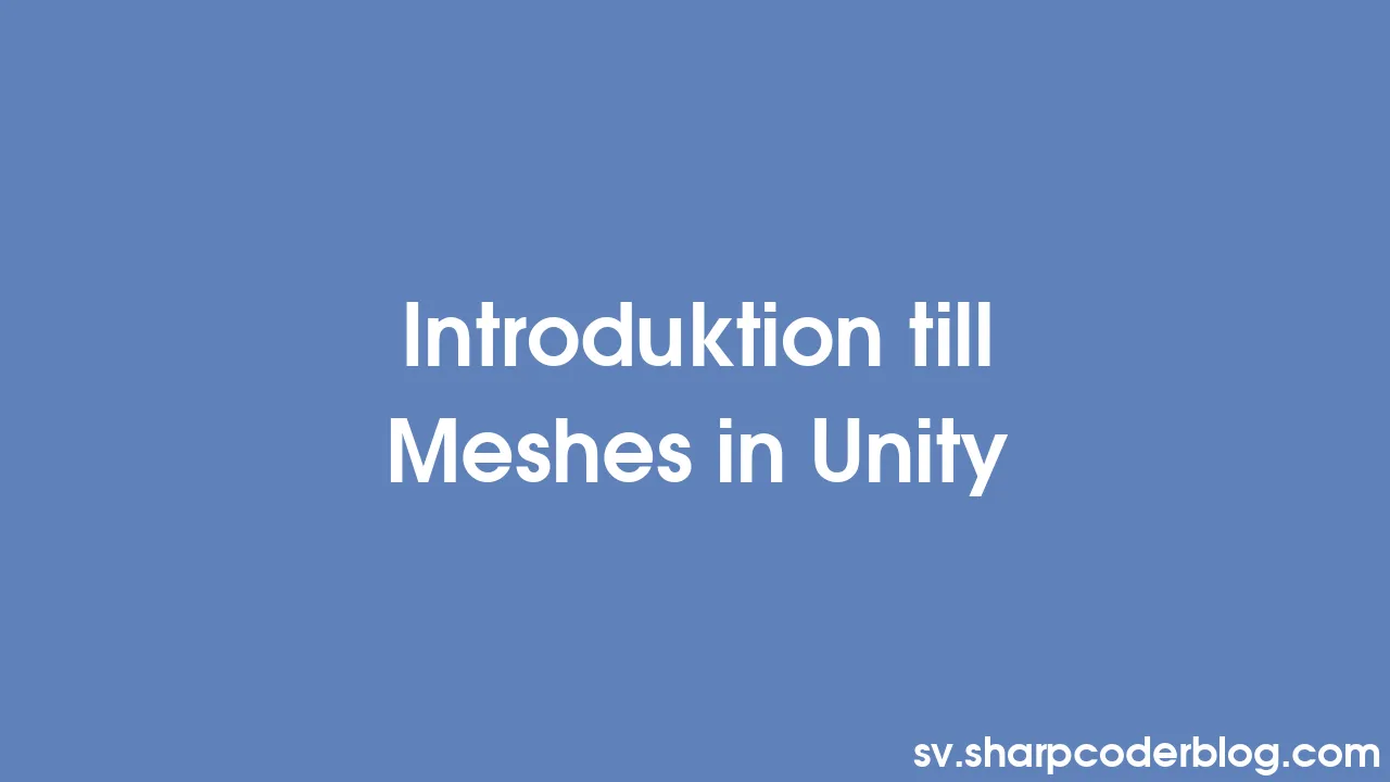Introduktion Till Meshes In Unity Sharp Coder Blog