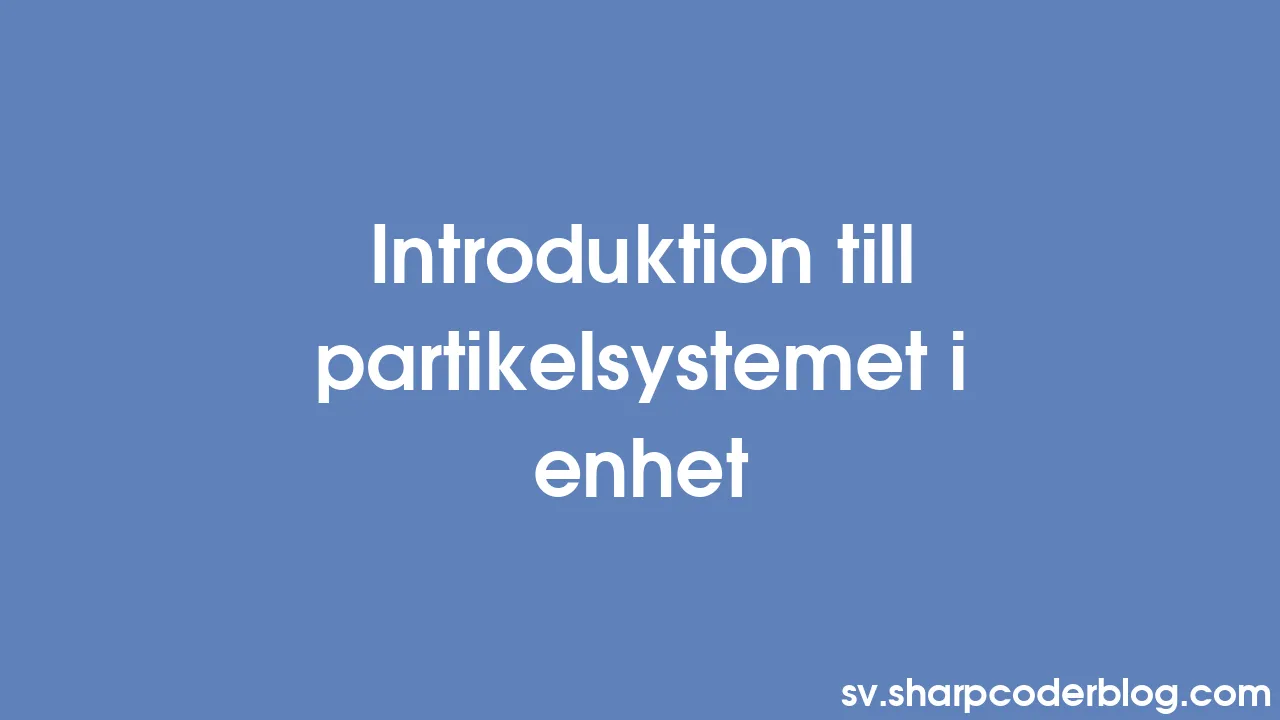 Introduktion Till Partikelsystemet I Enhet Sharp Coder Blog