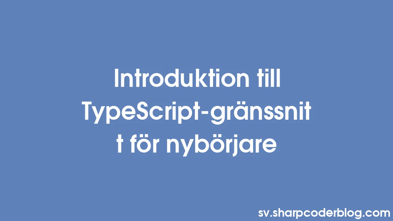 Introduktion till TypeScript-gränssnitt för nybörjare | Sharp Coder Blog