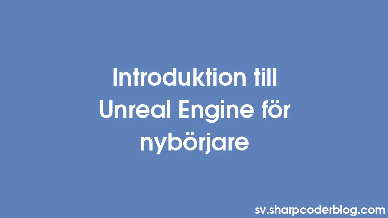 Introduktion Till Unreal Engine För Nybörjare Sharp Coder Blog