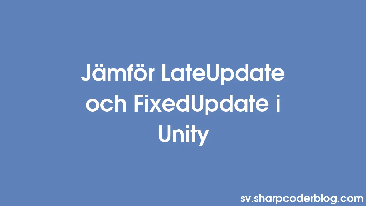 Jämför LateUpdate och FixedUpdate i Unity | Sharp Coder Blog
