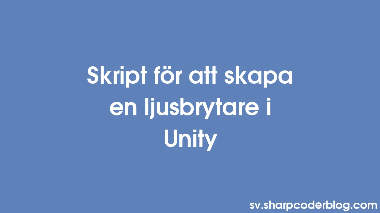 Skript för att skapa en ljusbrytare i Unity | Sharp Coder Blog