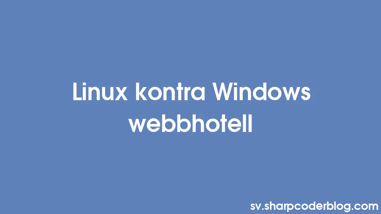 Linux Kontra Windows Webbhotell Sharp Coder Blog
