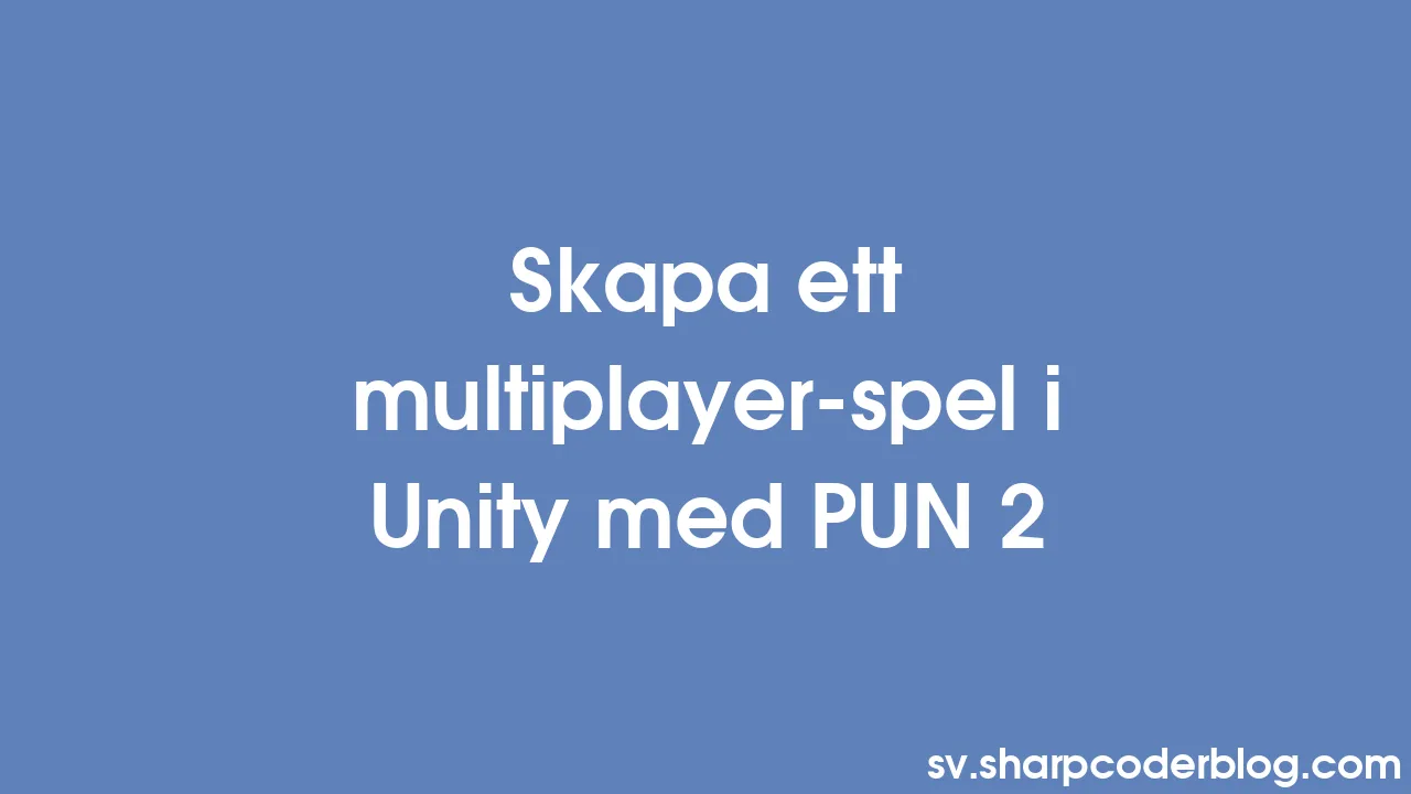 Skapa ett multiplayer-spel i Unity med PUN 2 | Sharp Coder Blog