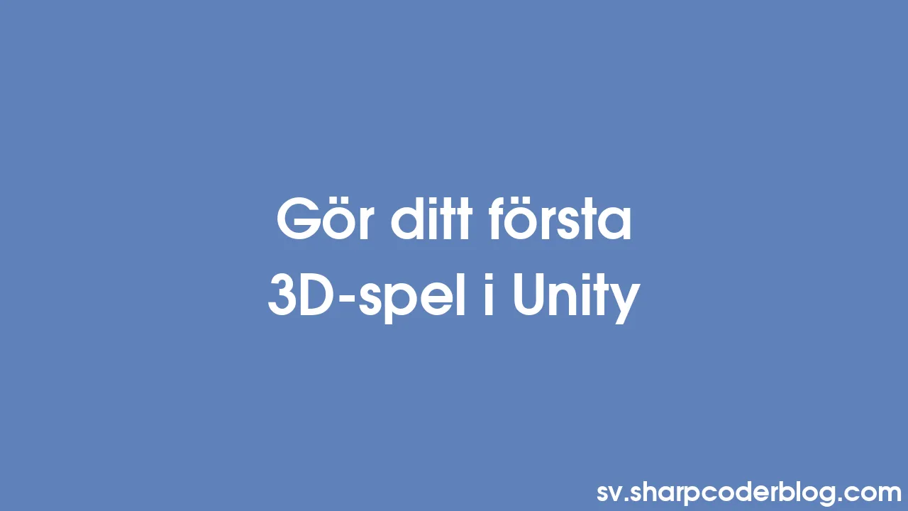 Gör Ditt Första 3d Spel I Unity Sharp Coder Blog 4406