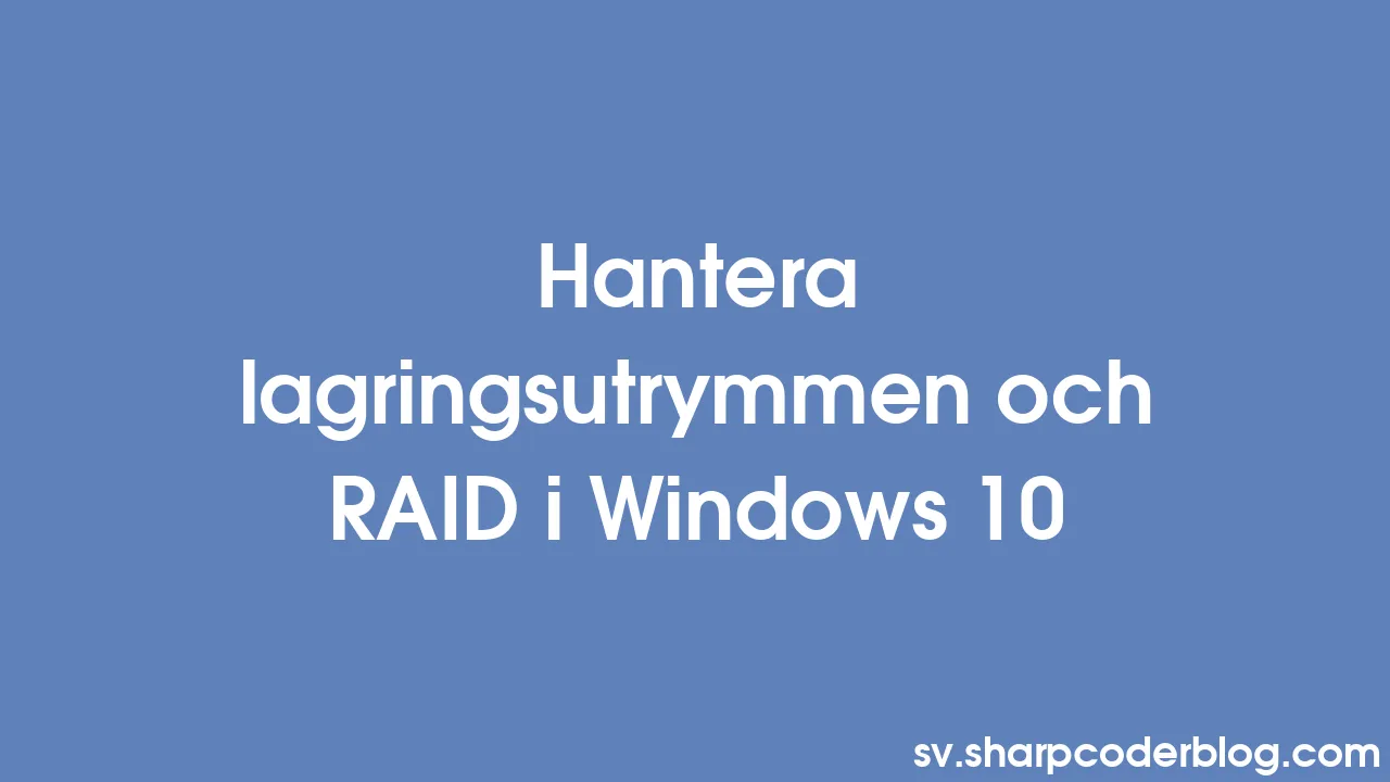 Hantera Lagringsutrymmen Och Raid I Windows 10 Sharp Coder Blog