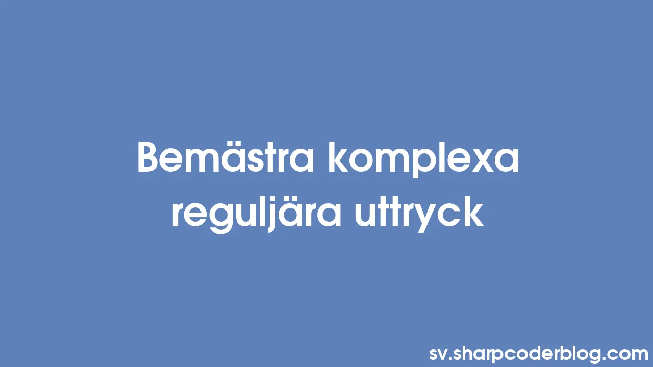 Bemästra komplexa reguljära uttryck | Sharp Coder Blog Bemästra komplexa reguljära uttryck | Sharp Coder Blog