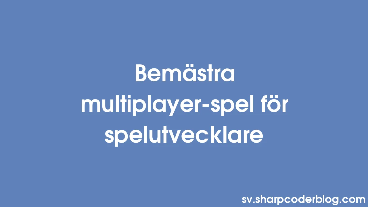 Bemästra multiplayer-spel för spelutvecklare | Sharp Coder Blog