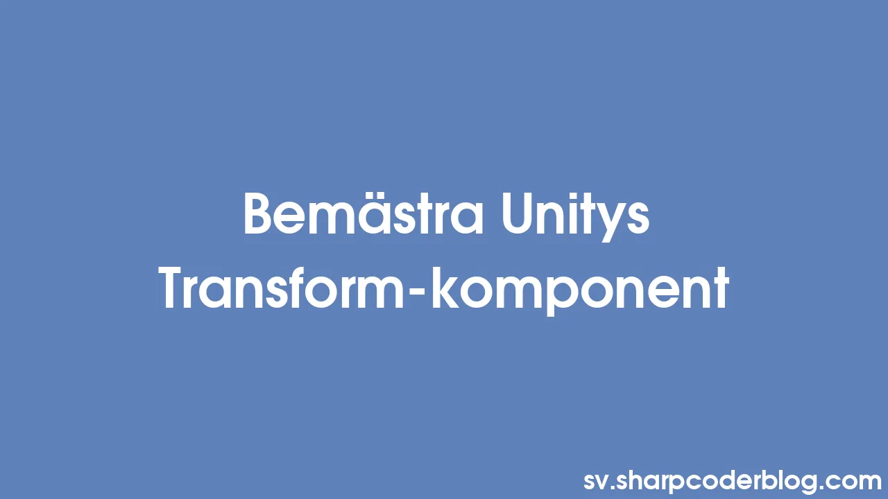 Bemästra Unitys Transform Komponent Sharp Coder Blog