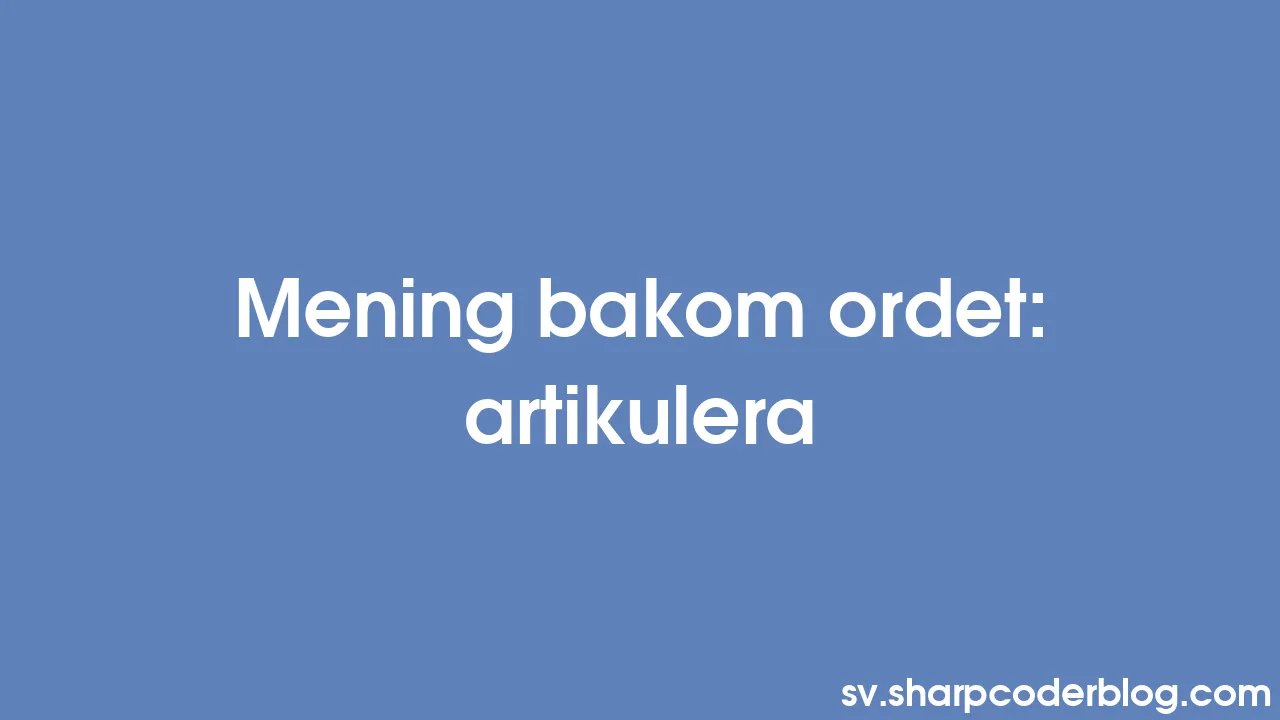 Mening bakom ordet: artikulera | Sharp Coder Blog