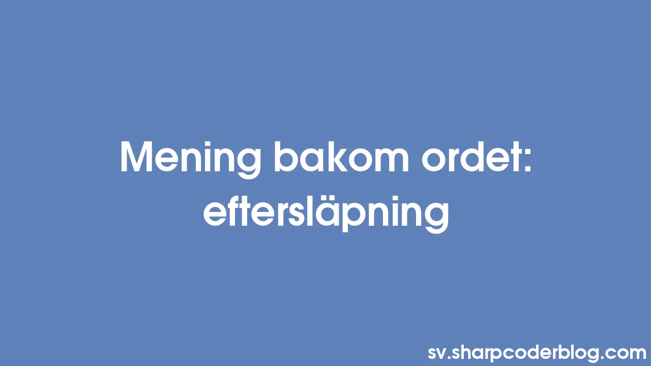 Mening Bakom Ordet Eftersläpning Sharp Coder Blog