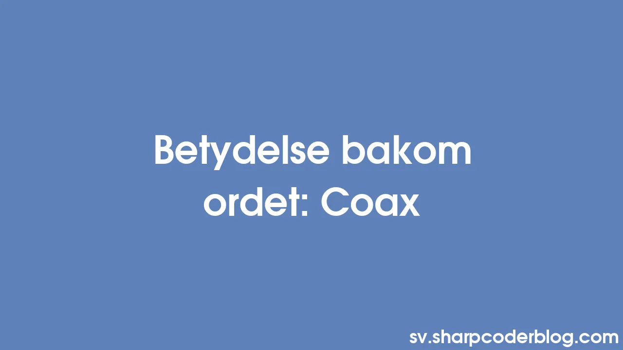 Betydelse Bakom Ordet Coax Sharp Coder Blog