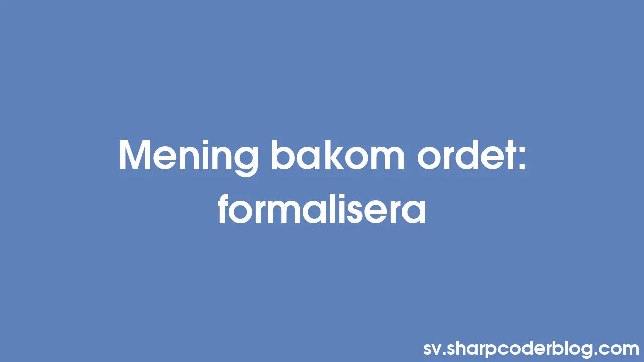 Mening bakom ordet: formalisera | Sharp Coder Blog