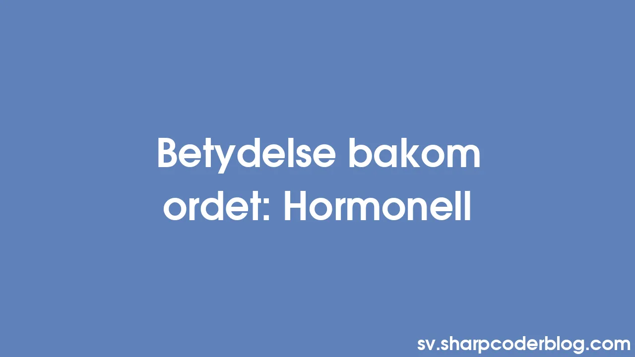 Betydelse bakom ordet: Hormonell | Sharp Coder Blog