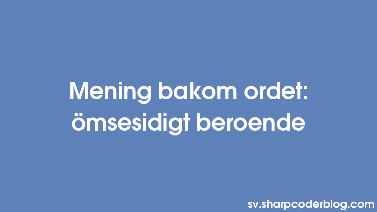 Mening Bakom Ordet ömsesidigt Beroende Sharp Coder Blog 