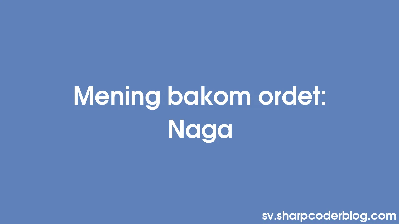 Mening Bakom Ordet Naga Sharp Coder Blog