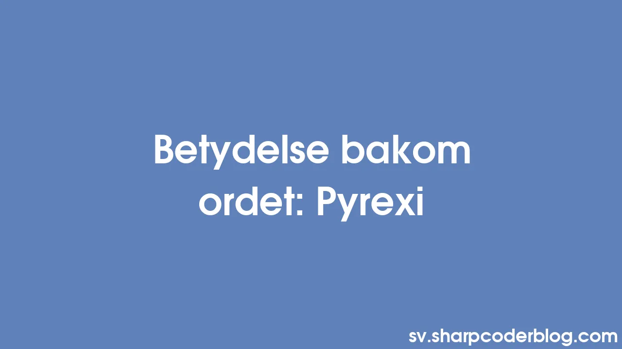 Betydelse bakom ordet: Pyrexi | Sharp Coder Blog
