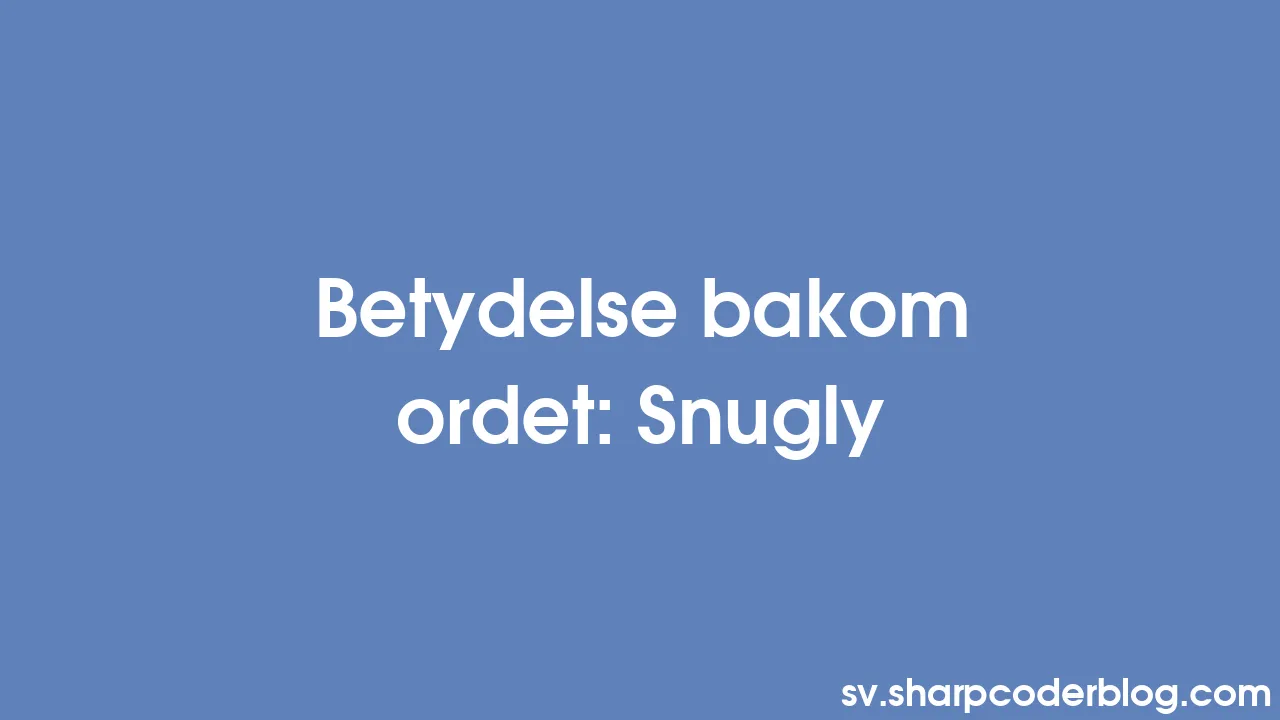 Betydelse bakom ordet: Snugly | Sharp Coder Blog