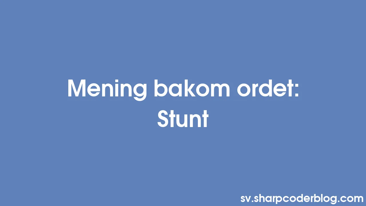 Mening bakom ordet: Stunt | Sharp Coder Blog