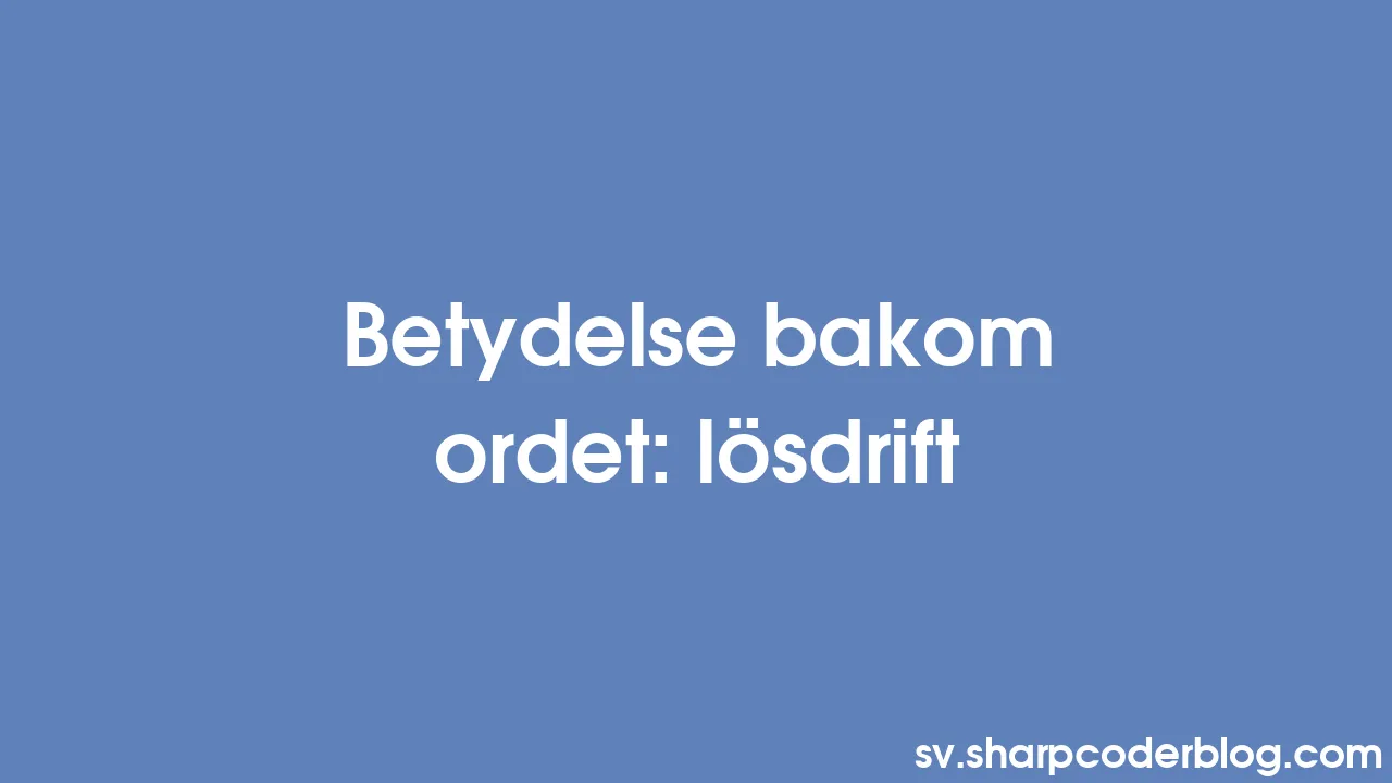 Betydelse bakom ordet: lösdrift | Sharp Coder Blog
