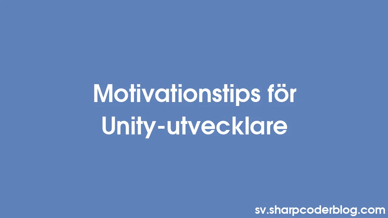 Motivationstips för Unity-utvecklare | Sharp Coder Blog