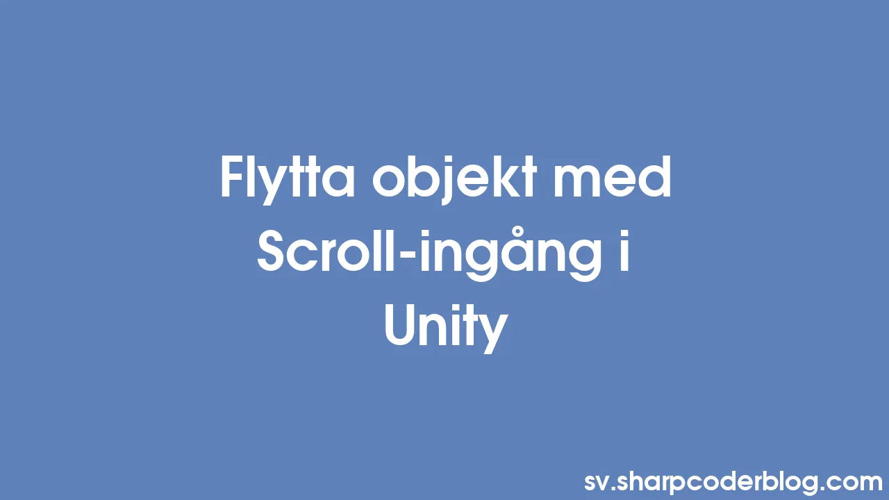 Flytta Objekt Med Scroll Ingång I Unity Sharp Coder Blog
