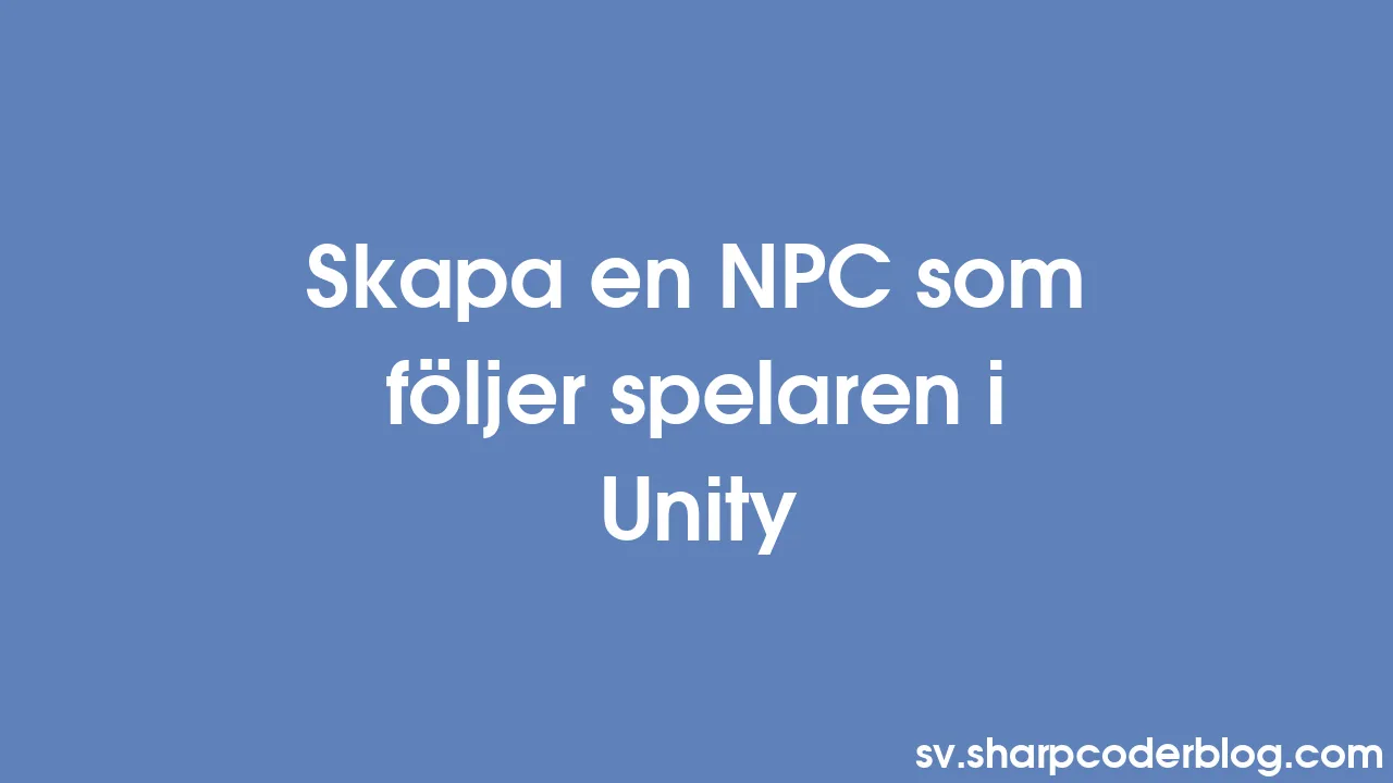 Skapa en NPC som följer spelaren i Unity | Sharp Coder Blog