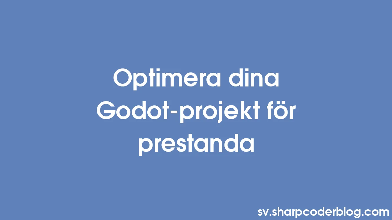 Optimera Dina Godot Projekt För Prestanda Sharp Coder Blog 9859