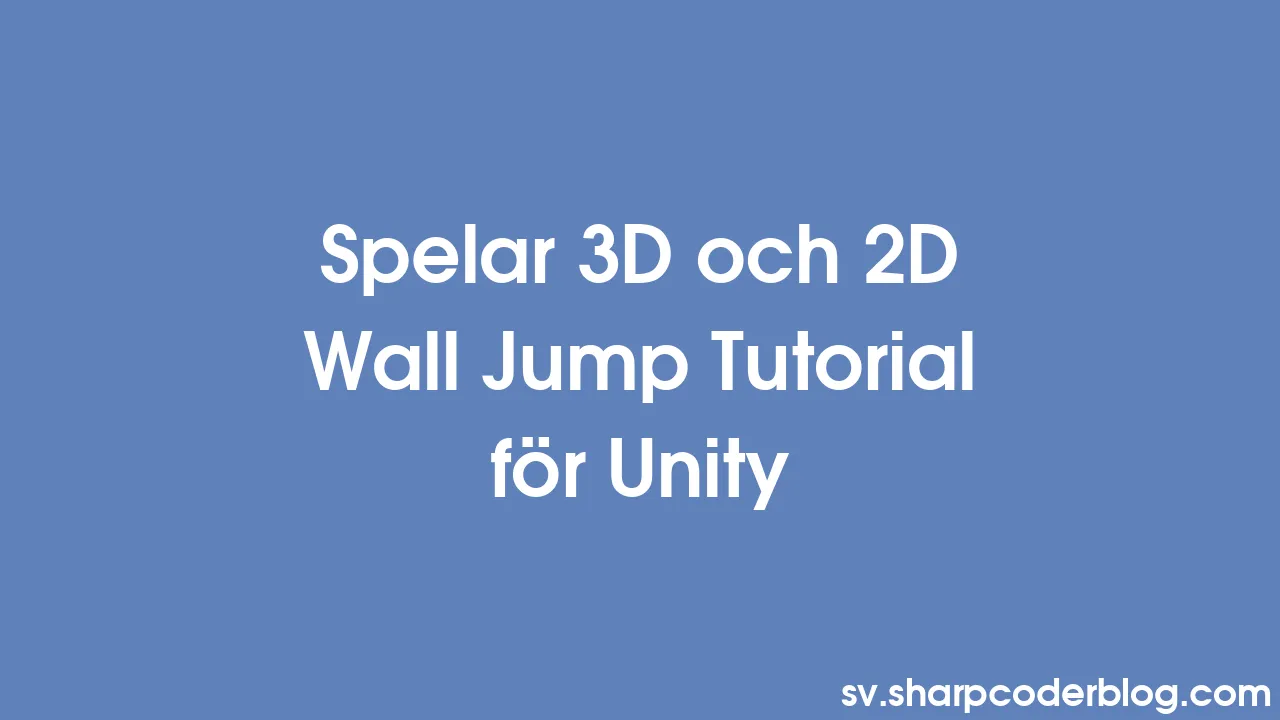 Spelar 3d Och 2d Wall Jump Tutorial För Unity Sharp Coder Blog