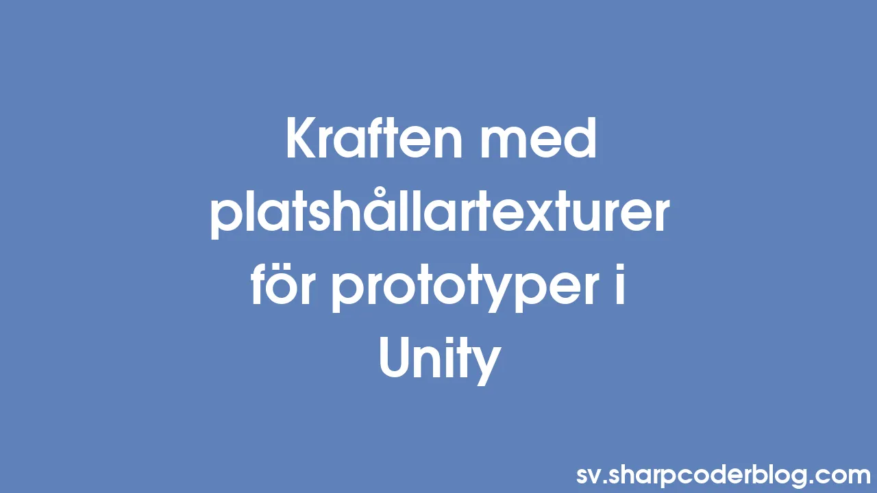 Kraften med platshållartexturer för prototyper i Unity | Sharp Coder Blog