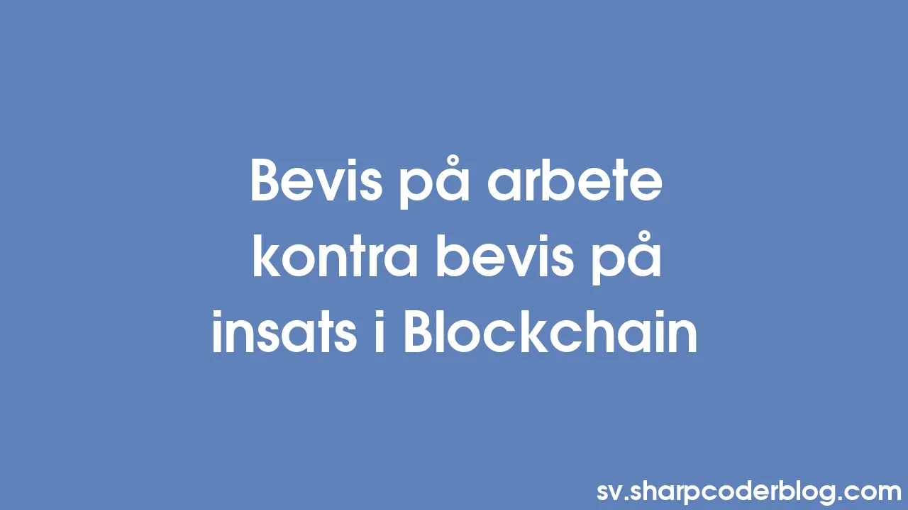 Bevis på arbete kontra bevis på insats i Blockchain | Sharp Coder Blog