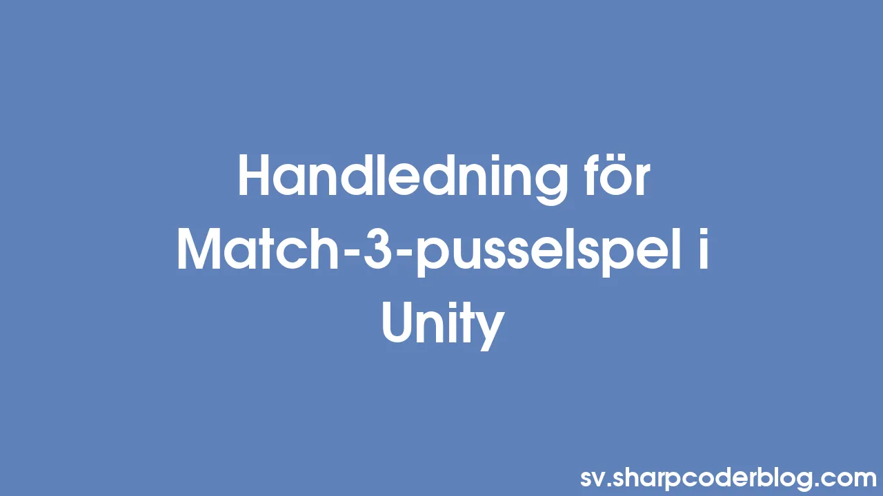 Handledning för Match-3-pusselspel i Unity | Sharp Coder Blog
