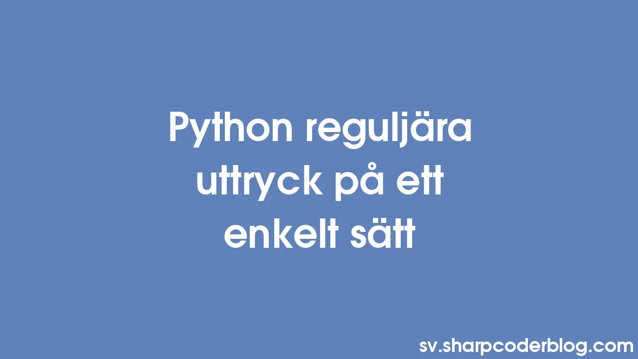 Python Reguljära Uttryck På Ett Enkelt Sätt Sharp Coder Blog
