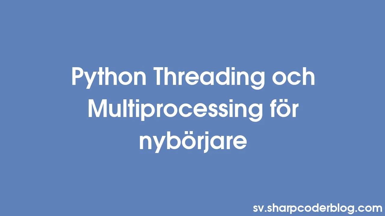 Python Threading Och Multiprocessing För Nybörjare Sharp Coder Blog