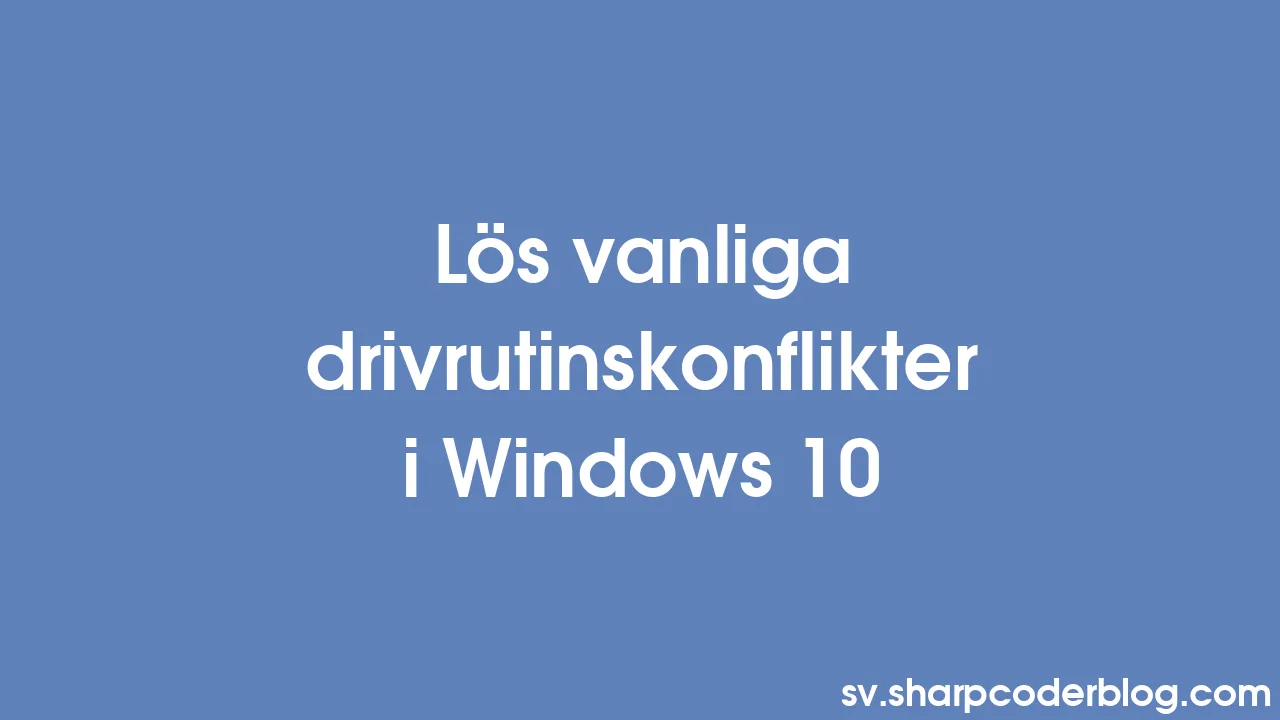 Lös vanliga drivrutinskonflikter i Windows 10 | Sharp Coder Blog Lös vanliga drivrutinskonflikter i Windows 10 | Sharp Coder Blog