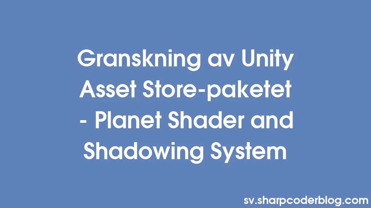 Granskning av Unity Asset Store-paketet - Planet Shader and Shadowing System | Sharp Coder Blog