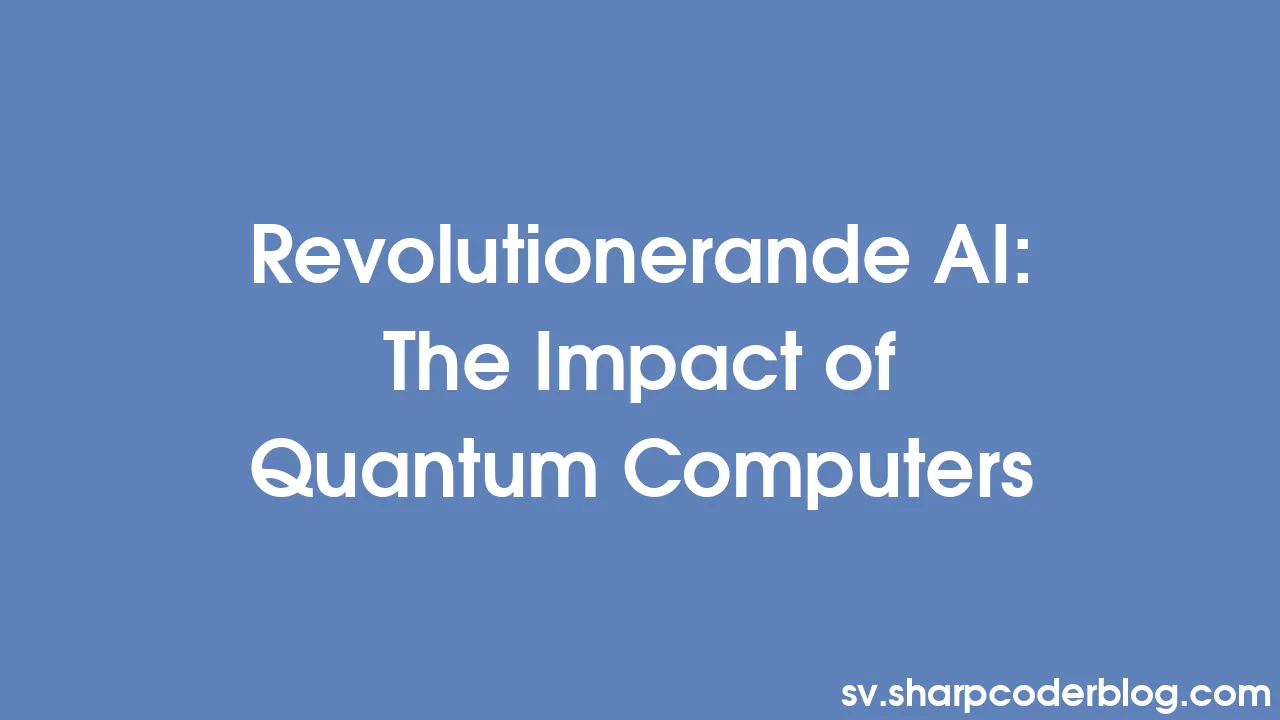 Revolutionerande AI: The Impact of Quantum Computers | Sharp Coder Blog